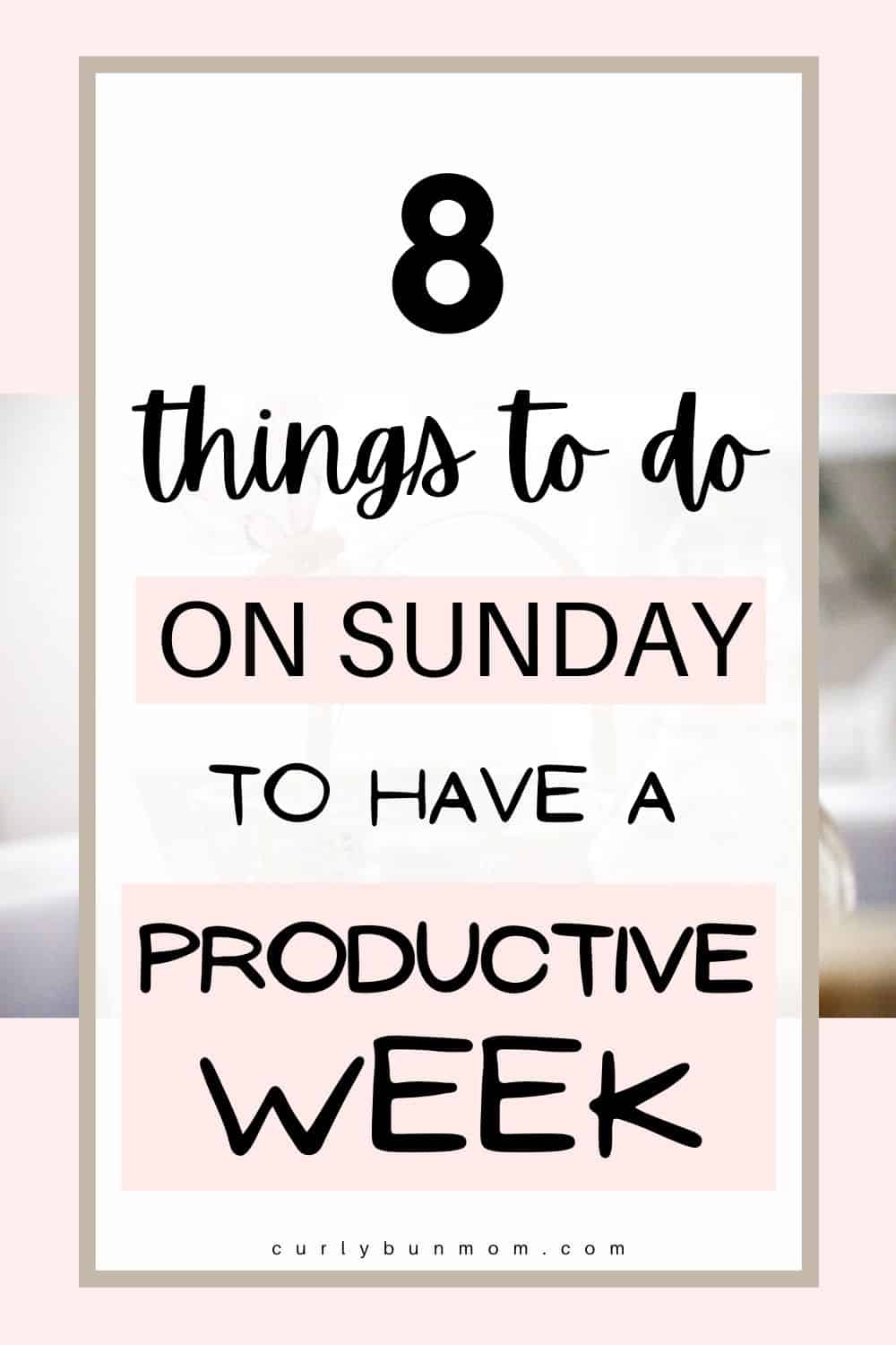 8 Simple Things To Do On Sunday For A Productive Week - Curly Bun Mom